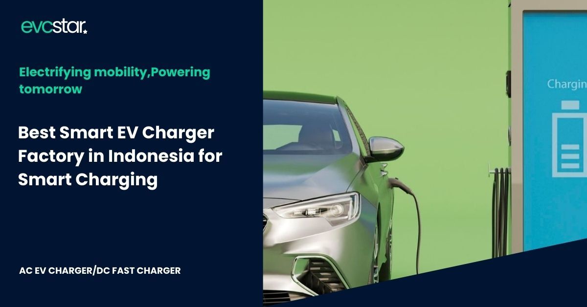 Best Smart EV Charger Factory In Indonesia For Smart Charging | EVCSTAR